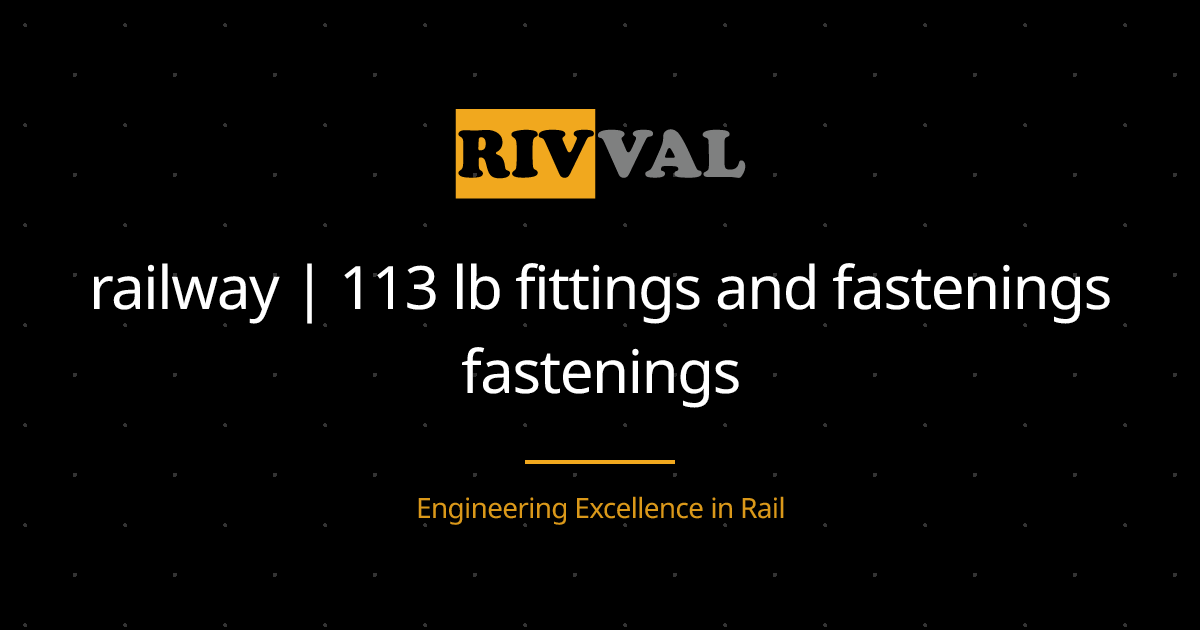 railway | 113 lb fittings and fastenings fastenings | RIVVAL LTD