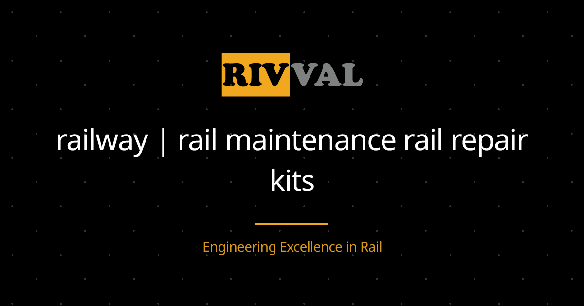 railway | rail maintenance rail repair kits | RIVVAL LTD
