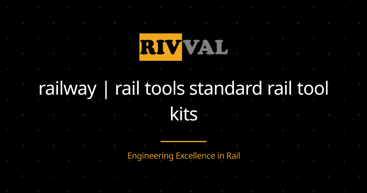 railway | rail tools standard rail tool kits | RIVVAL LTD