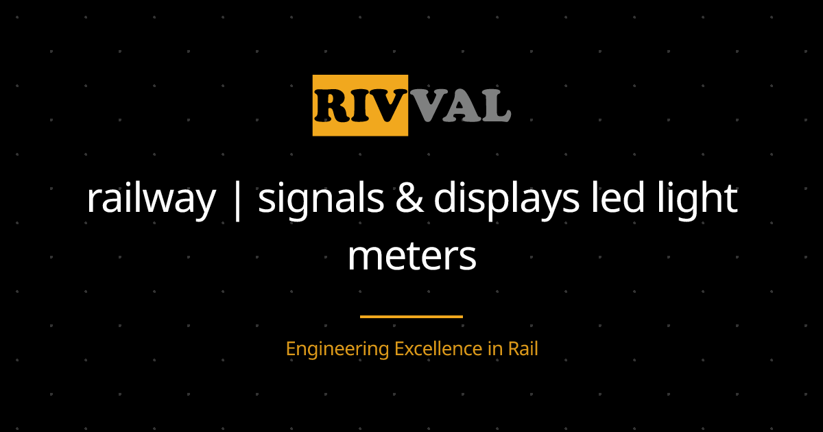 railway | signals & displays led light meters | RIVVAL LTD